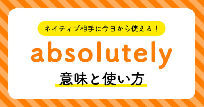 ネイティブ相手に今日から使える！absolutelyの意味と使い方 | ペラペラ部