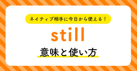 ネイティブ相手に今日から使える！stillの意味と使い方 | ペラペラ部