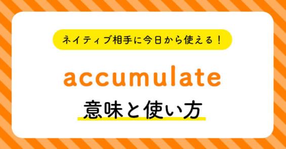 ネイティブ相手に今日から使える！accumulateの意味と使い方 | ペラペラ部