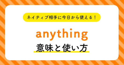 ネイティブ相手に今日から使える！anythingの意味と使い方 | ペラペラ部